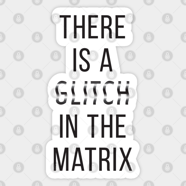 There Is A Glitch In The Matrix Matrix Sticker Teepublic